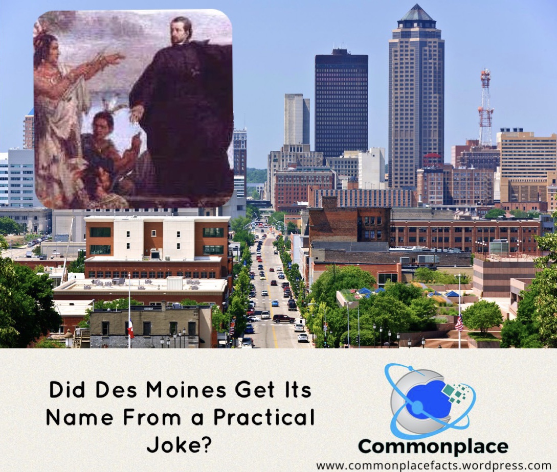 Des Moines: the City That Got Its Name from a Practical Joke ...