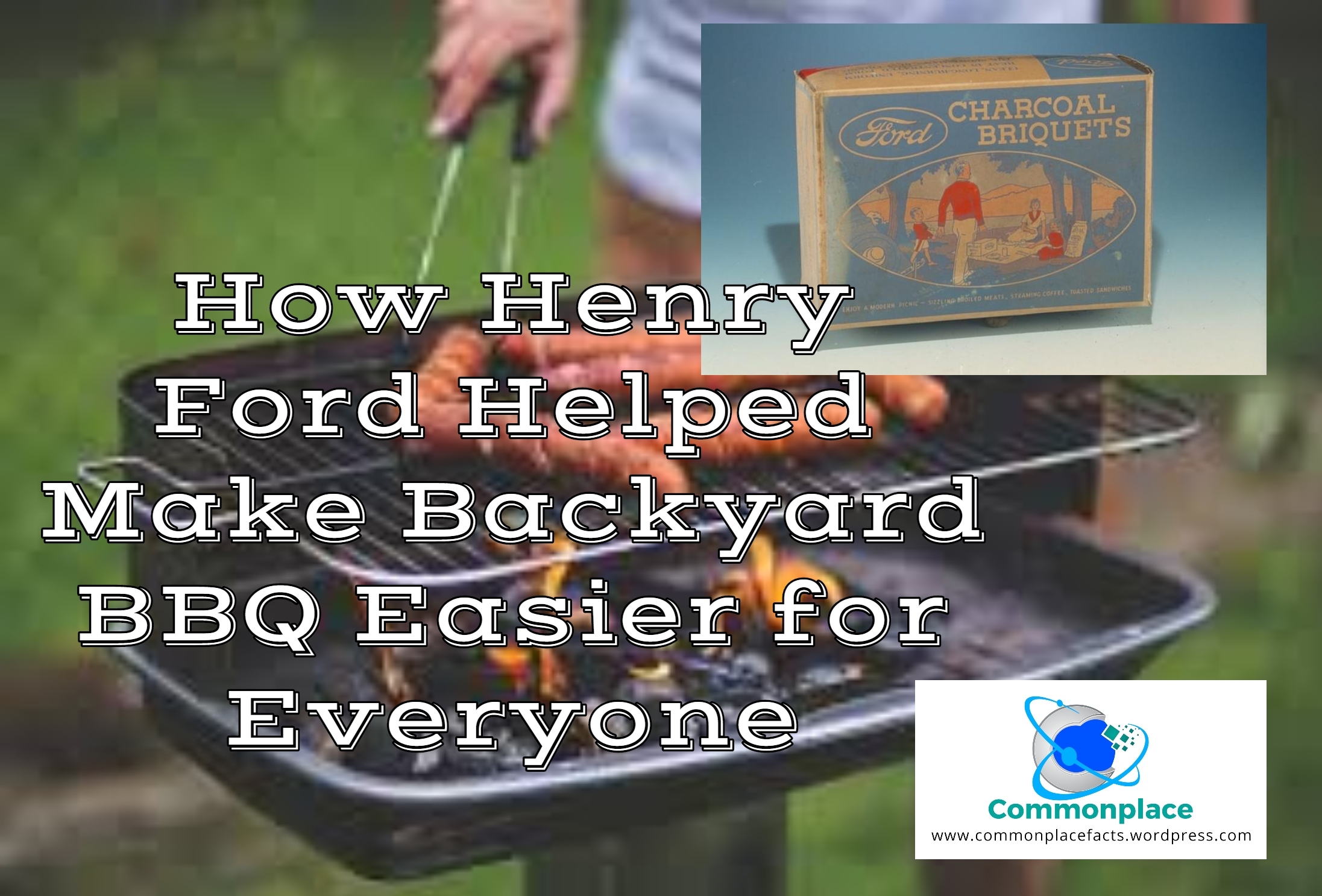 How Henry Ford Helped Make Backyard BBQ Easier for Everyone ...