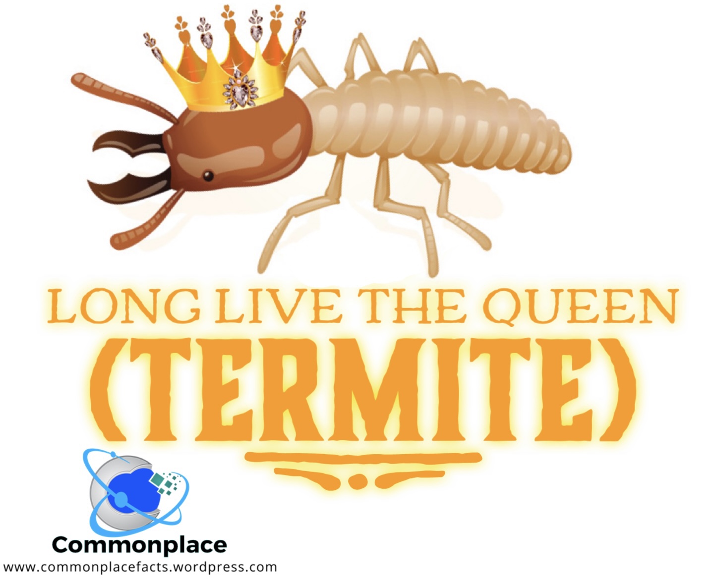 Long Live the Queen (Termite) - Commonplace Fun Facts