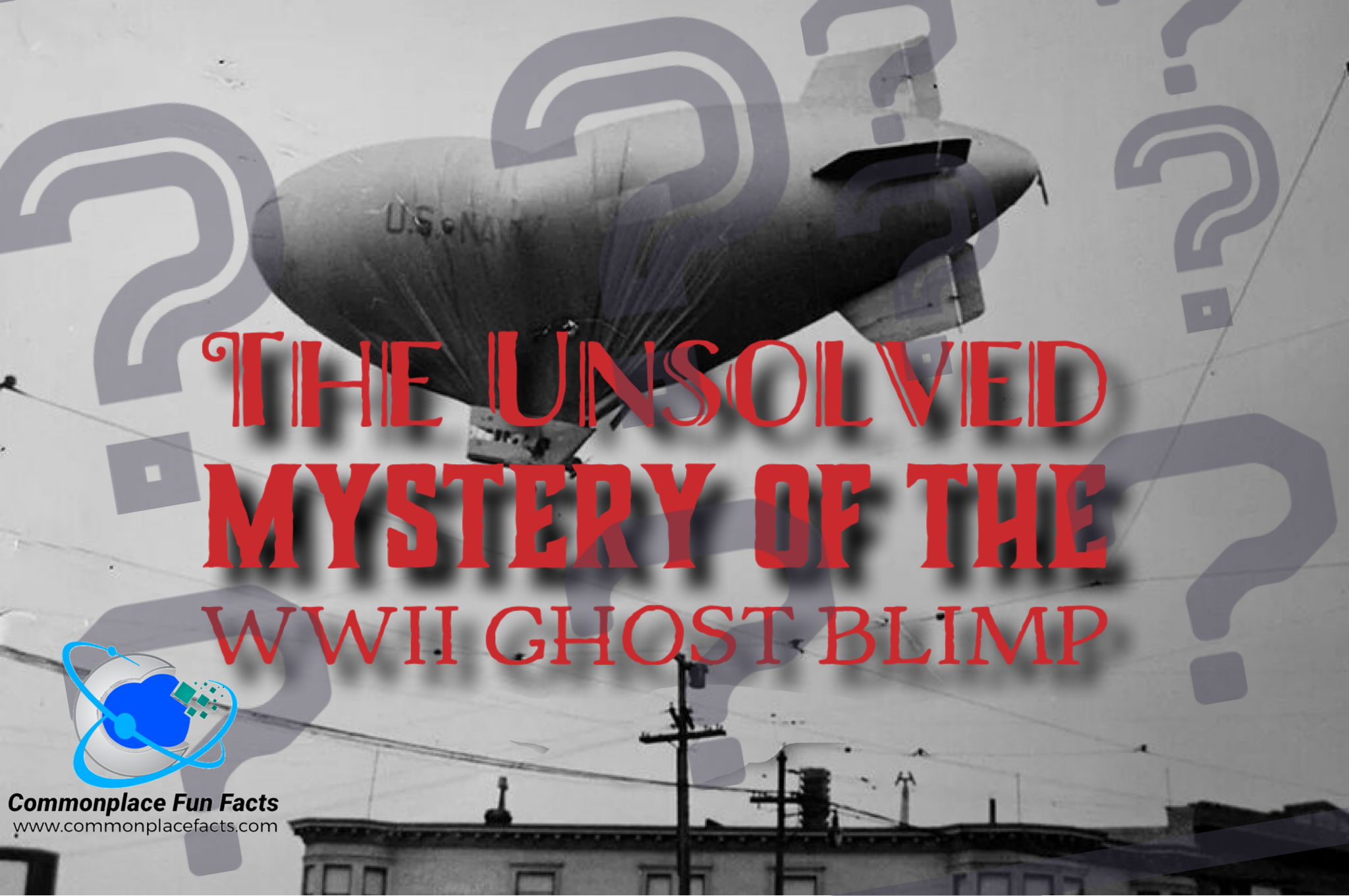 The Unsolved Mystery of the WWII Ghost Blimp - Commonplace Fun Facts