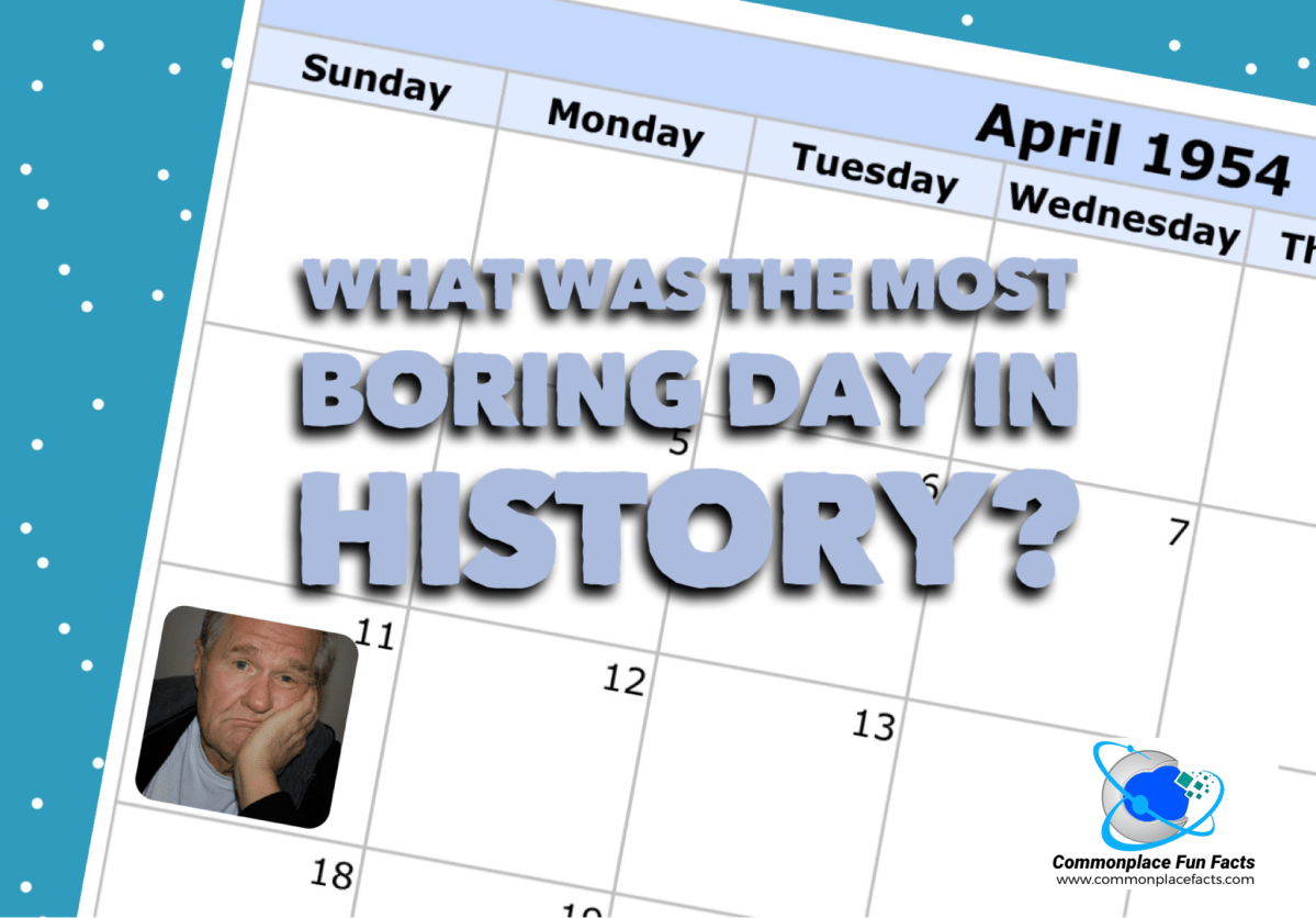 What Was the Most Boring Day in History? – Commonplace Fun Facts