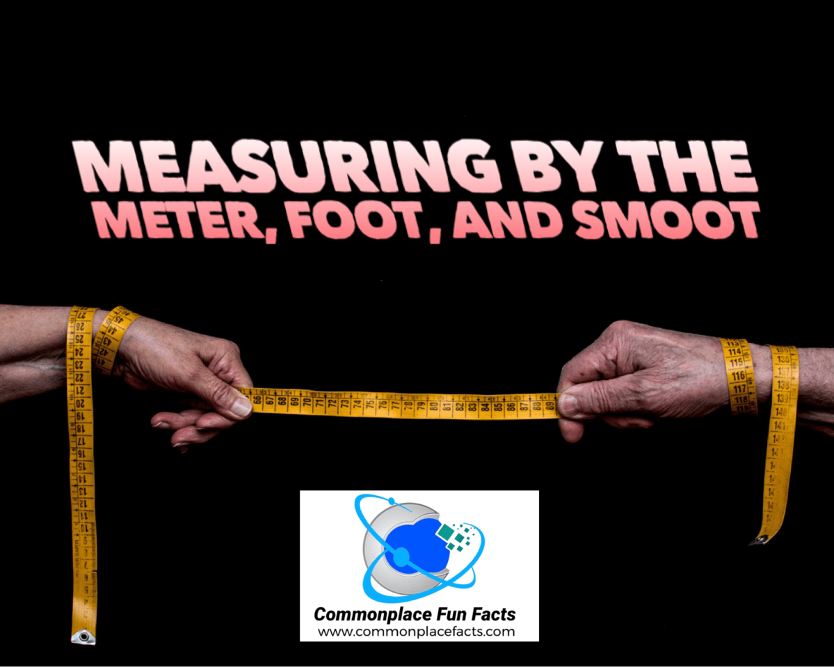 Measuring By the Meter, Foot, and Smoot – Commonplace Fun Facts