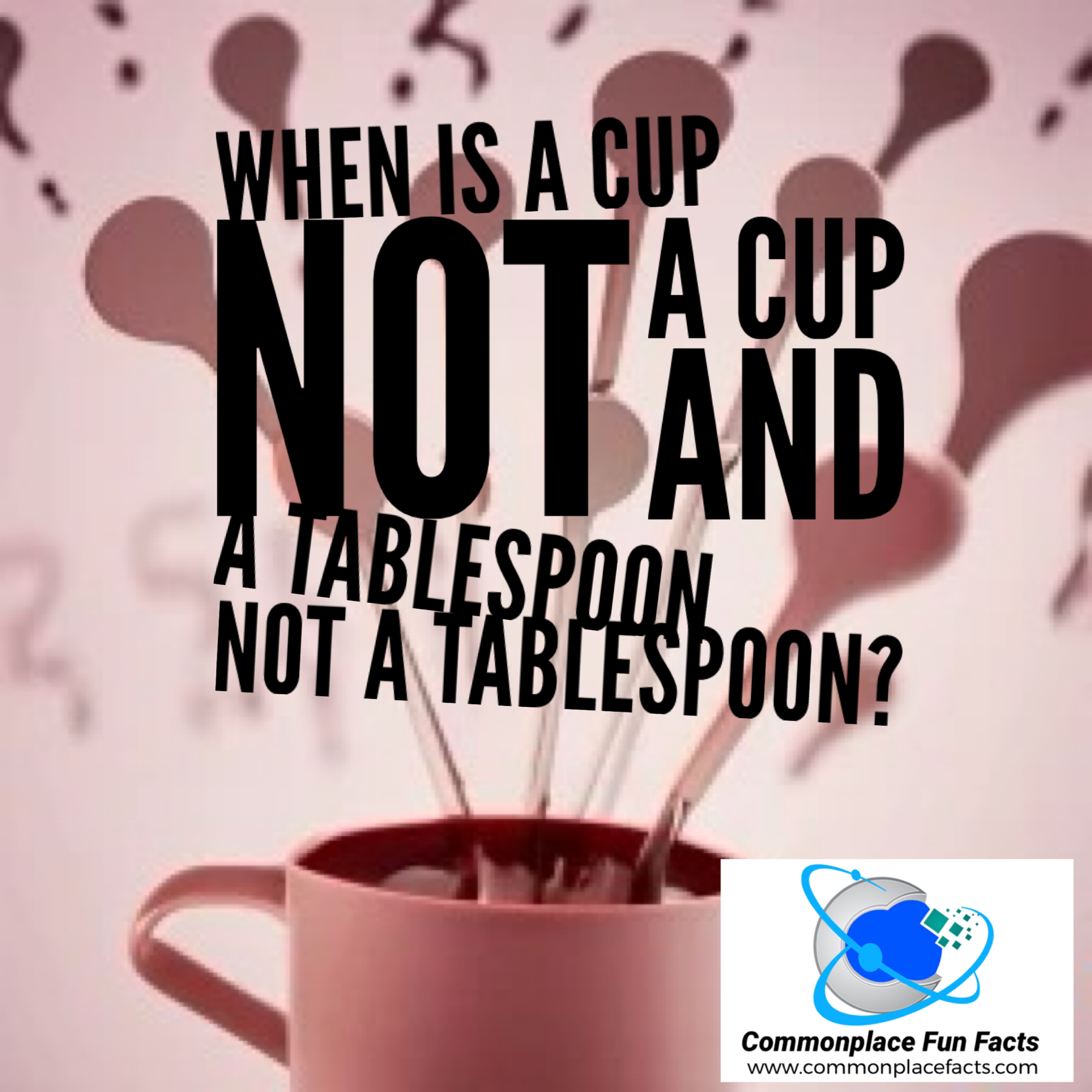 When Is a Cup Not a Cup and a Tablespoon Not a Tablespoon ...